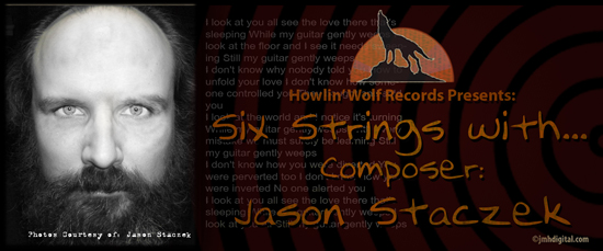 Howlin' Wolf Records: SIX STRINGS: Six Strings with... Jason Staczek Howlin' Wolf Records: SIX STRINGS: Six Strings with... Jason Staczek