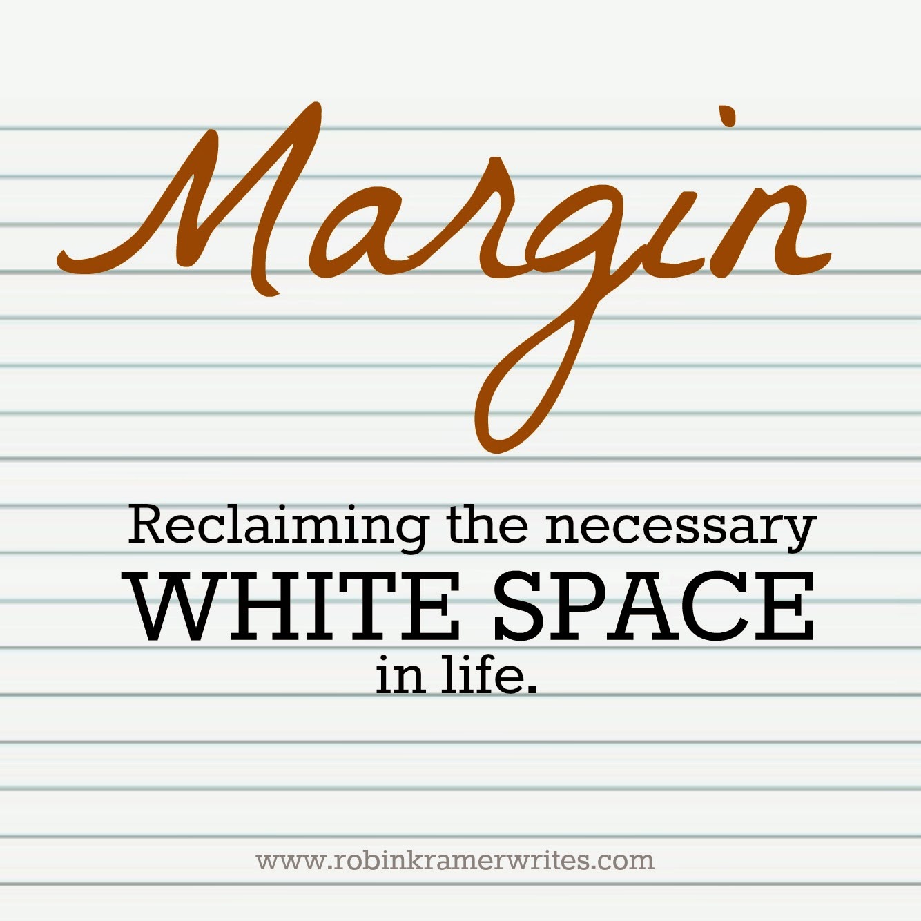 Creating Margin: The Necessity of White Space in Life - Robin Kramer Writes Creating Margin: The Necessity of White Space in Life - Robin Kramer Writes