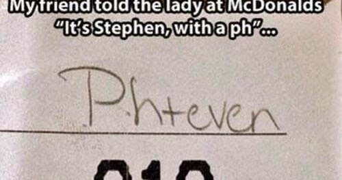 My friend told the lady at mcdonalds it's stephen with a ph, phteven | Best of funny memes