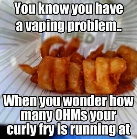 Funny Images LOL: Vaping Problems Curly Fry OHMs