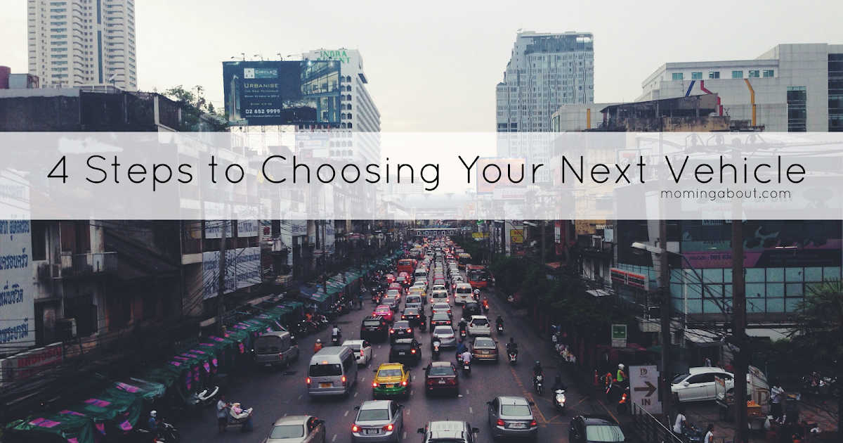 Moming About: 4 Step Guide to Choosing Your Next Vehicle Moming About: 4 Step Guide to Choosing Your Next Vehicle