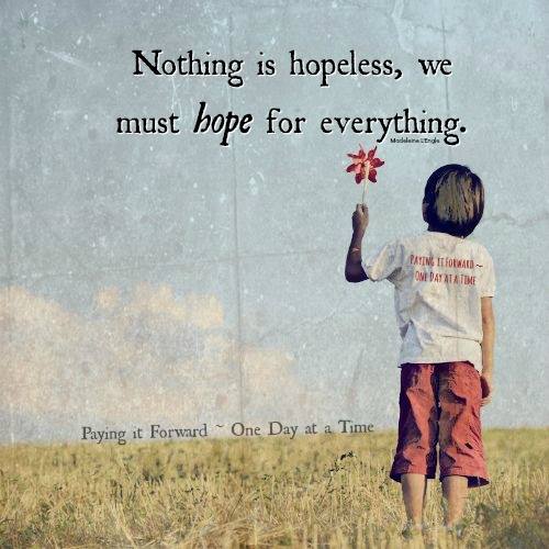 Nothing is hopeless, we must hope for everything ~ God is Heart
