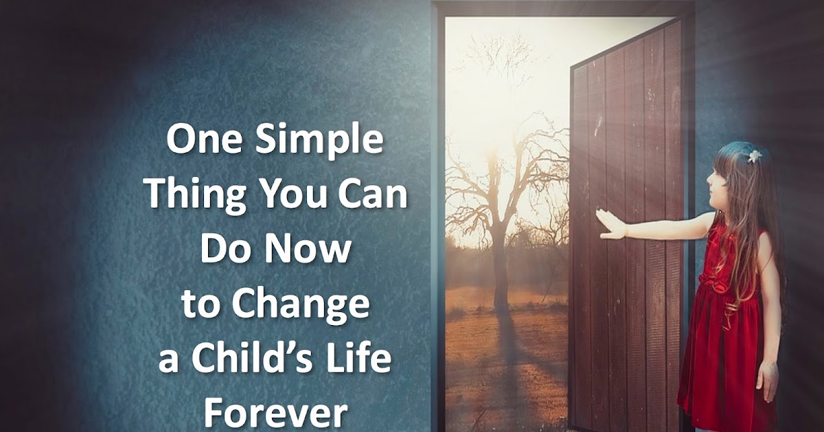 One Simple Thing You Can Do Now to Change a Child's Life Forever ...