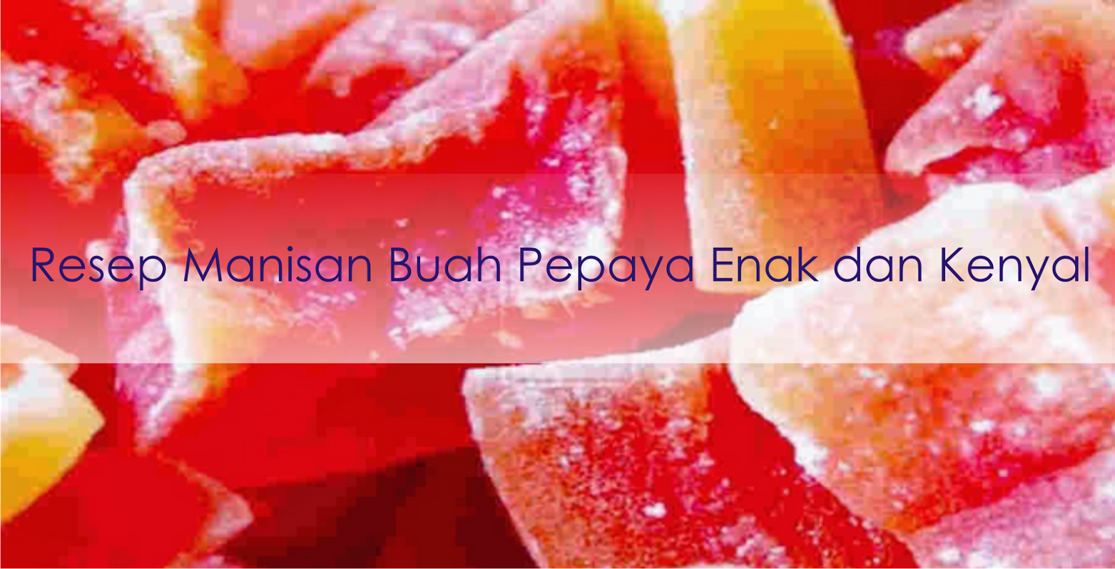 Tutorial Resep: Manisan Buah Pepaya Kering dan Kenyal:RESEP MASAKAN NIKMAT