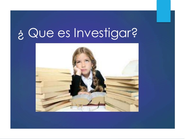 investigacion: ¿QUE ES INVESTIGAR?