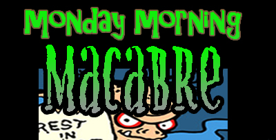 YOU'LL DIE LAUGHING: MONDAY MORNING MACABRE: OREHECK'S HORROR HUMOR