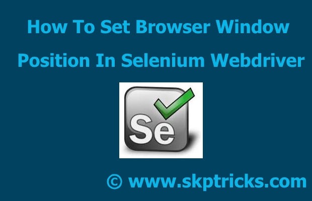 How To Set Browser Window Position In Selenium Webdriver Skptricks