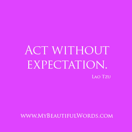 My Beautiful Words.: Act Without Expectation...