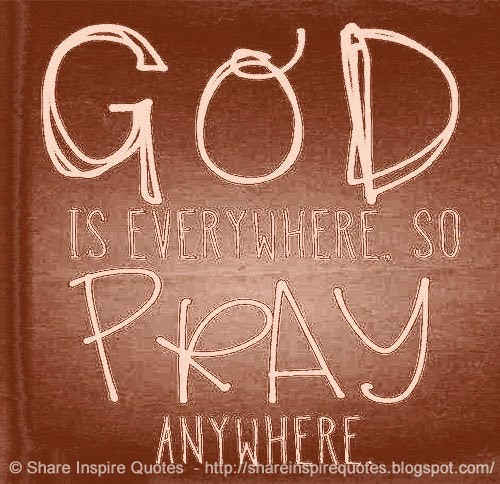 God is EVERYWHERE, So pray ANYWHERE | Share Inspire Quotes