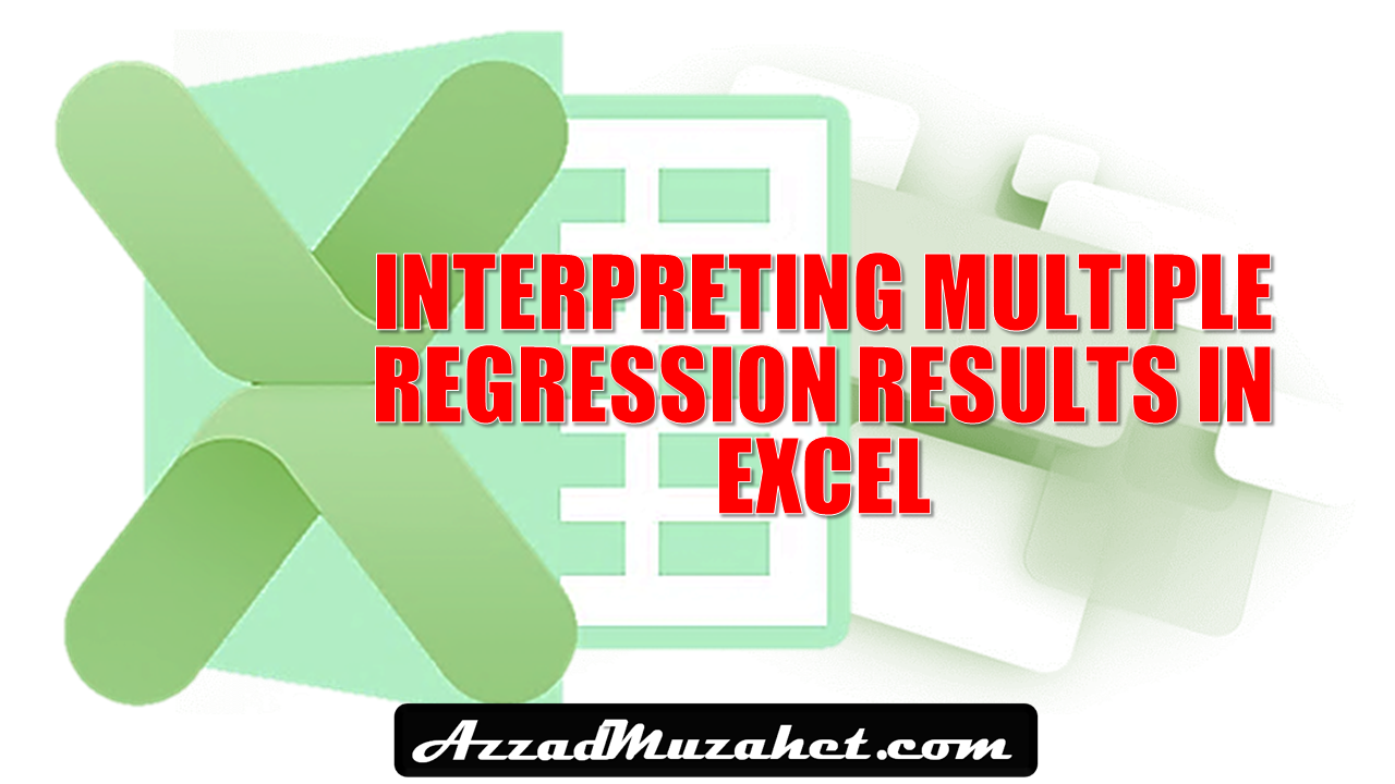 INTERPRETING MULTIPLE REGRESSION RESULTS IN EXCEL Azzad Muzahet INTERPRETING MULTIPLE REGRESSION RESULTS IN EXCEL Azzad Muzahet