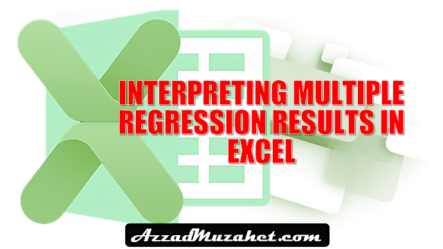INTERPRETING MULTIPLE REGRESSION RESULTS IN EXCEL Azzad Muzahet INTERPRETING MULTIPLE REGRESSION RESULTS IN EXCEL Azzad Muzahet