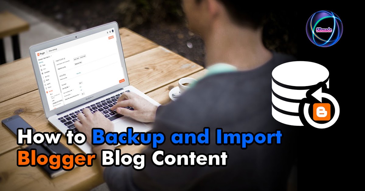 How to Backup and Import Blogger Blog Content | SBmade | New Data Of ...