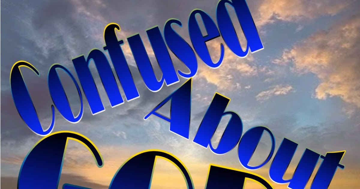 MaxEvangel: I Am Confused About God...What Can I Do?