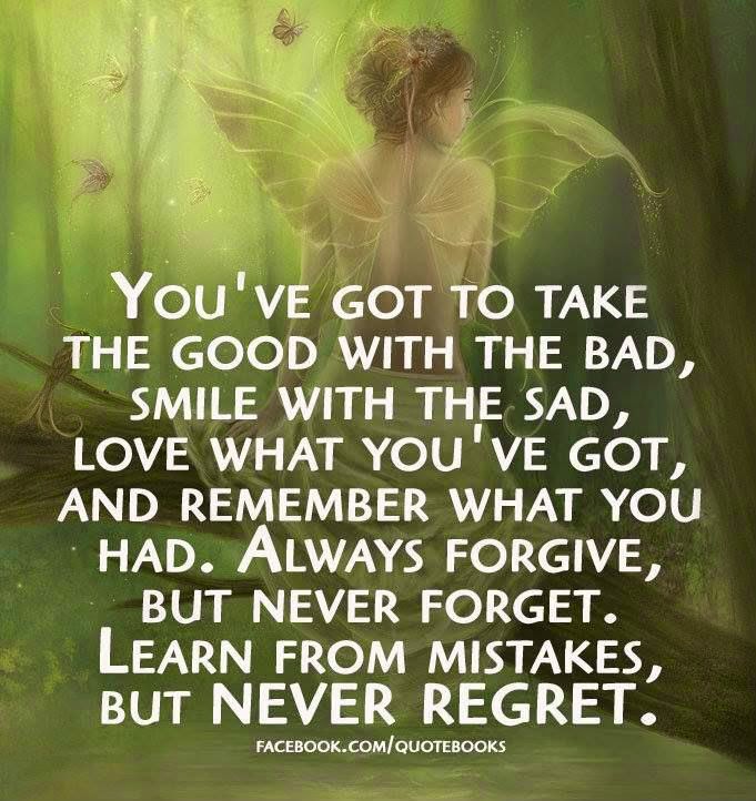 You've got to take the good with the bad, smile with the sad, love what ...