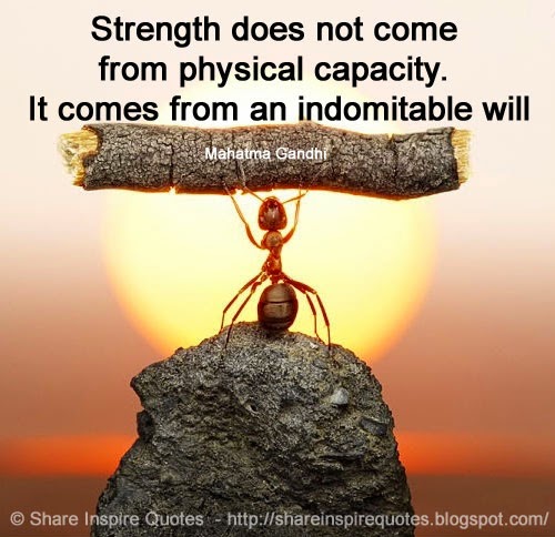 Strength does not come from physical capacity. It comes from an ...