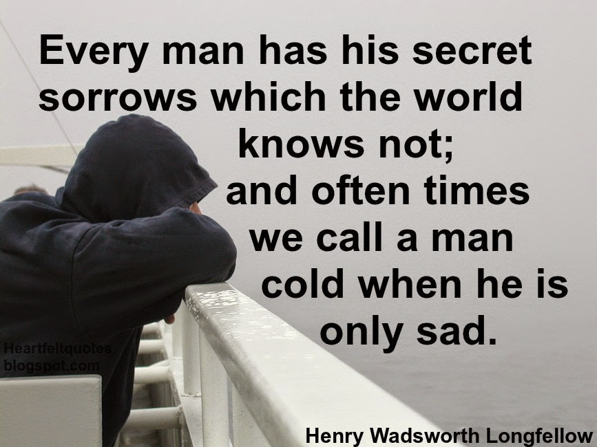 Every man has his secret sorrows which the world knows not; and often ...