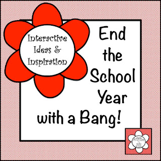 Interactive Ideas & Inspiration: End the School Year with a Bang!