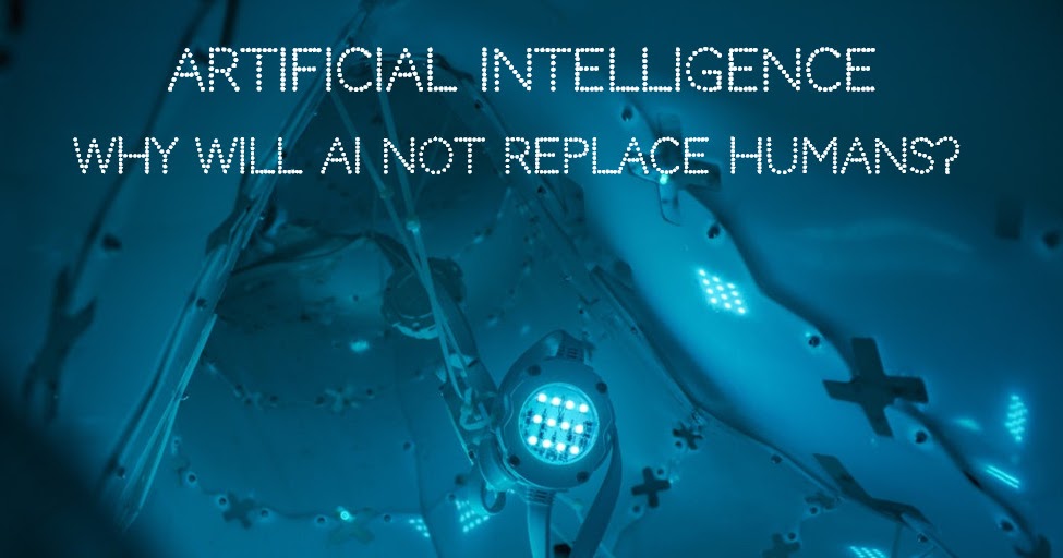 Artificial Intelligence : Why will AI not replace humans