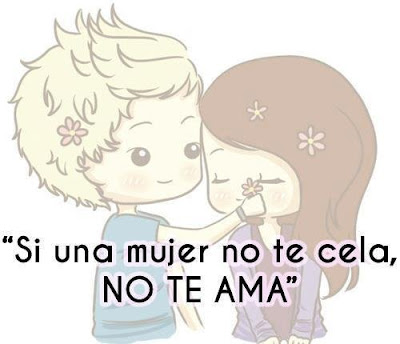 FRASES DEL DÍA: "si una mujer no te cela, NO TE AMA"