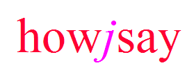 HOWJSAY.COM ~ Englishaholic
