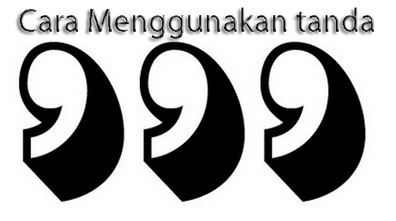 15 Cara Menggunakan Tanda Baca Koma - Pendidikan Instan