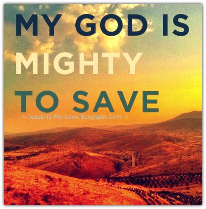 My God Is Mighty To Save. - Quotes