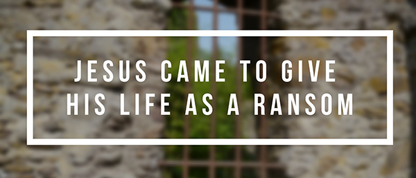 His Word is Truth: Advent Day 20: Jesus Came to Give His Life as a Ransom