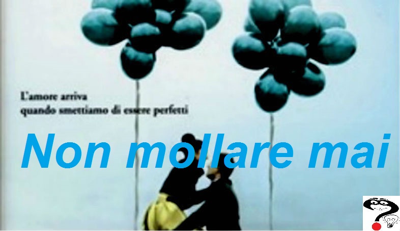 NON MOLLARE MAI. PROMETTO DI SBAGLIARE