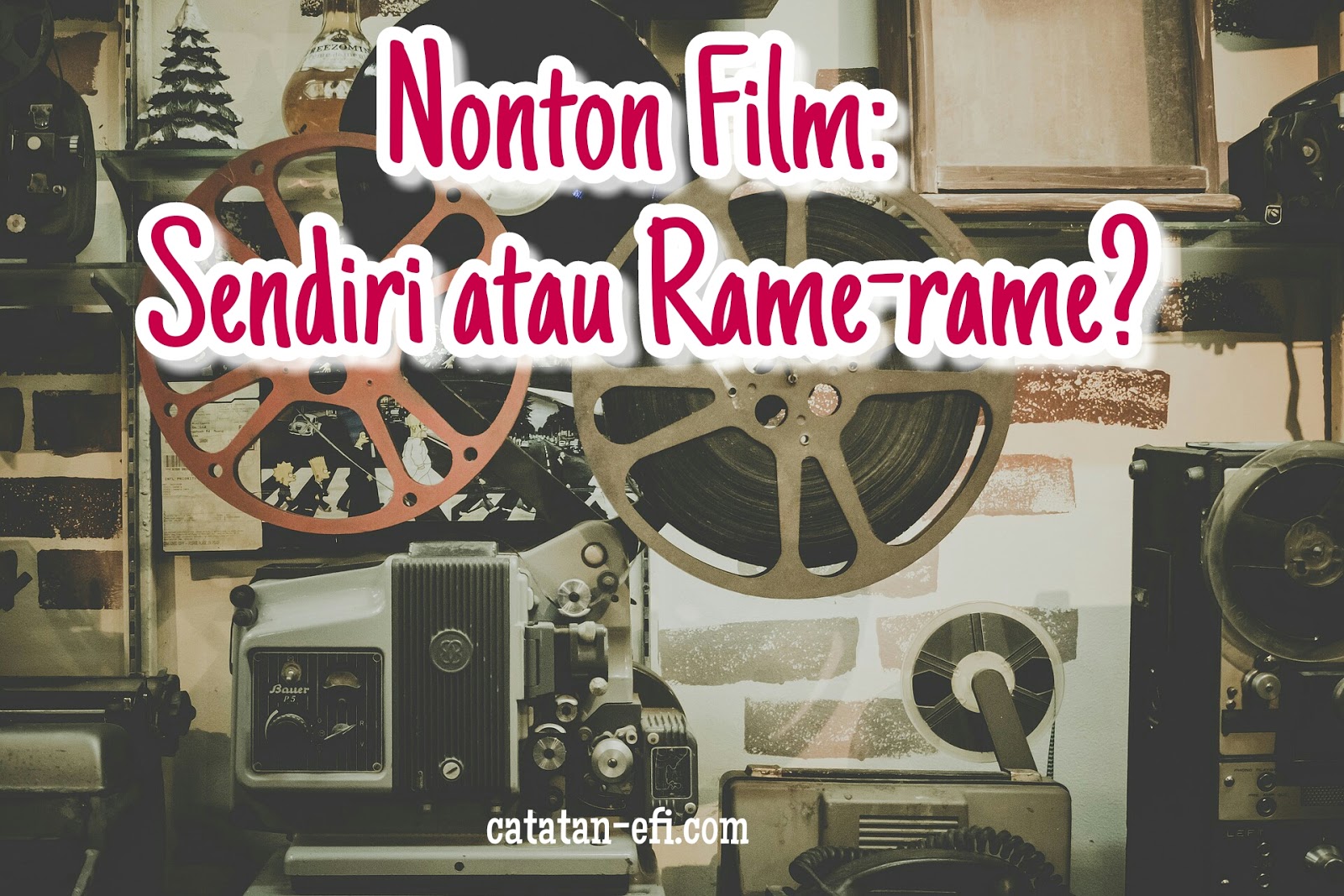 Nonton Film: Sendiri atau Rame-rame? | Catatan Efi