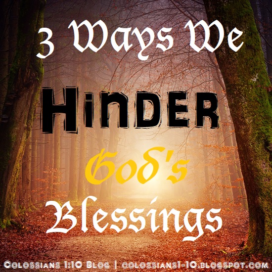 Colossians 1:10 Blog: 3 Ways We Hinder God's Blessings