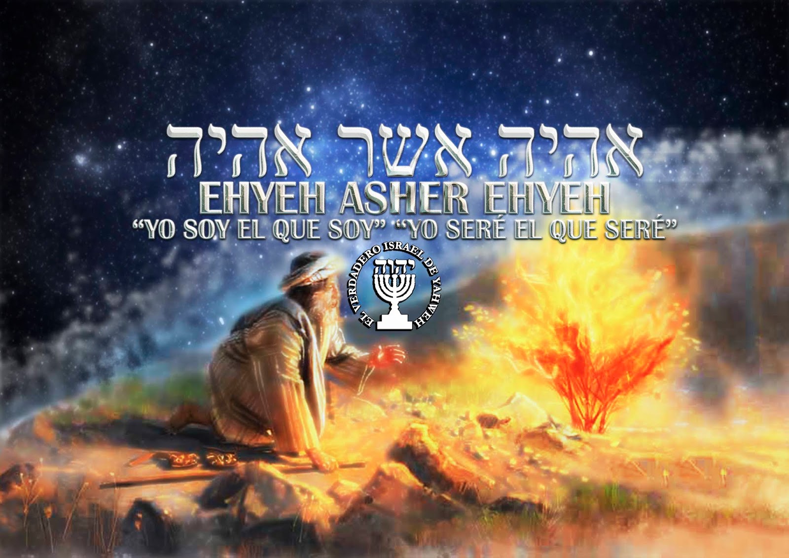 EL VERDADERO ISRAEL DE YAHWEH: EHYEH ASHER EHYEH “SOY/SERÉ EL QUE SOY/SERÉ”