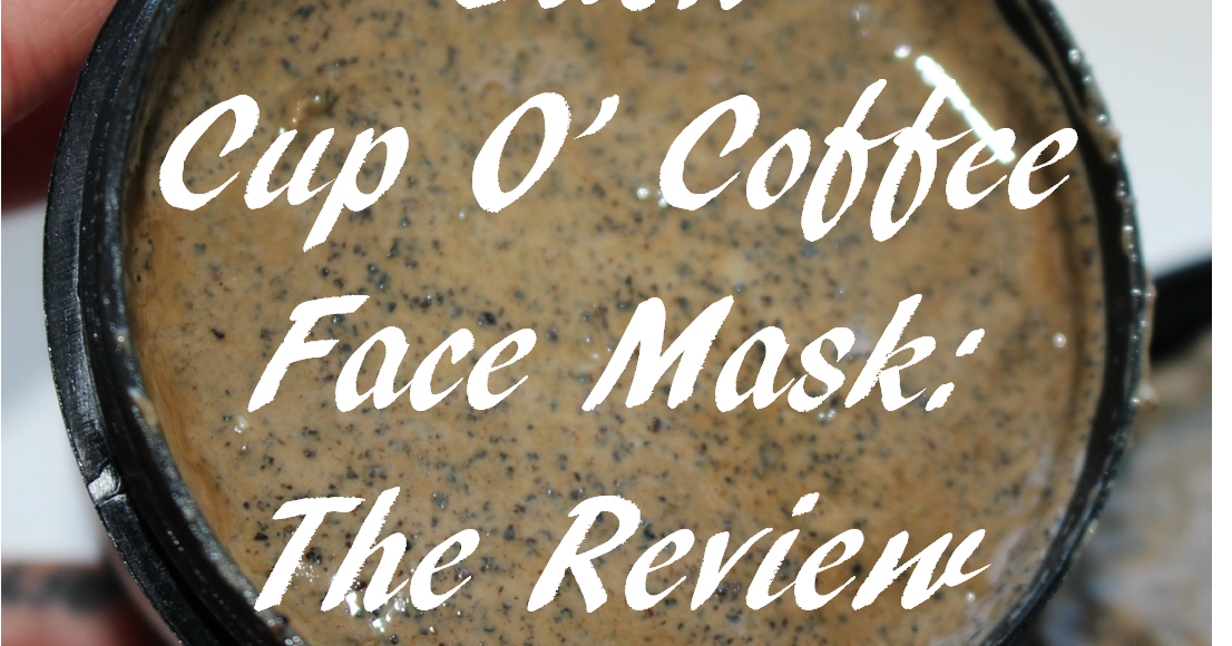 Classy & Clever: Lush Cup O' Coffee Face Mask: The Review