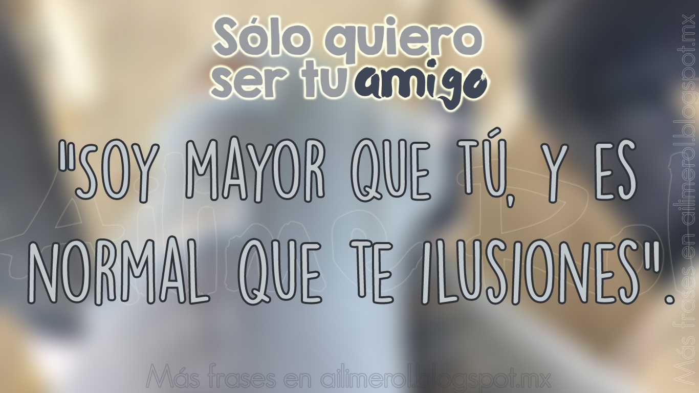 Sólo Quiero Ser Tu Amigo - Luis Victoria [Frases] - Ailime Rol