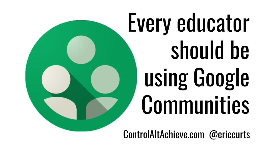 Control Alt Achieve: Why every educator should be using Google Communities