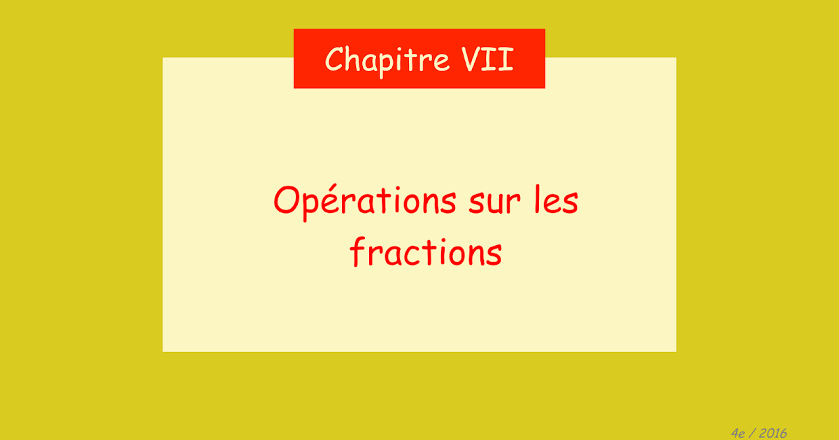 Cours de Maths / 4e 2016: CH 7 - Opérations sur les fractions