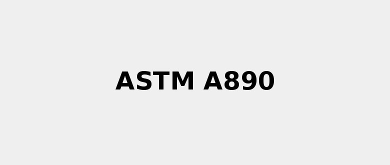 ASTM A890 Propriedades Mecânicas e Composição Química ☢️ {2022}