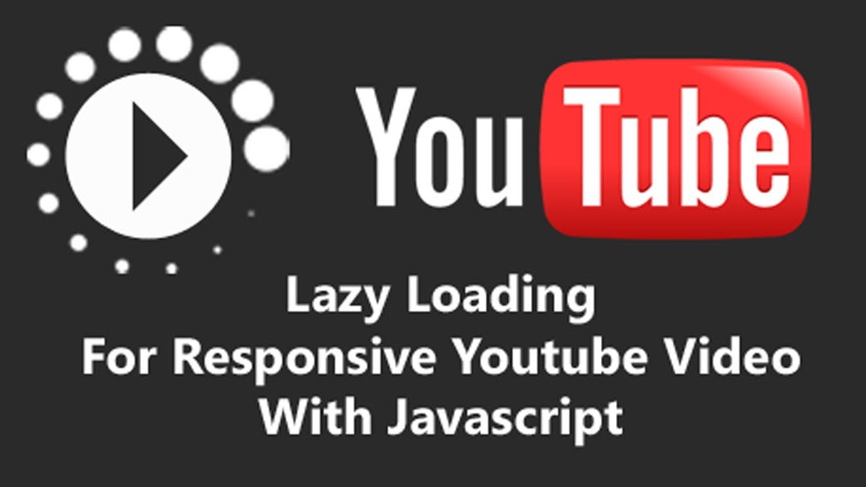 Lazy Loading For Responsive Youtube Video With Javascript Lazy Loading For Responsive Youtube Video With Javascript