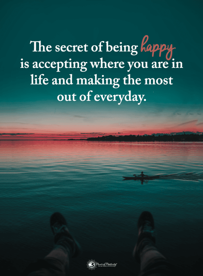 The secret of being happy is accepting where you are in life and making ...