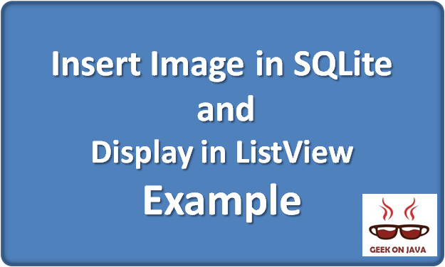 Geek On Java Insert Image In SQLite And Display In ListView Geek On Java Insert Image In SQLite And Display In ListView
