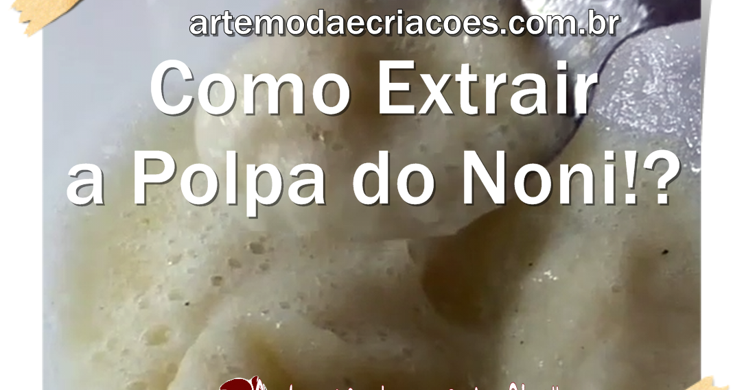 Como Extrair a Polpa do Noni?
