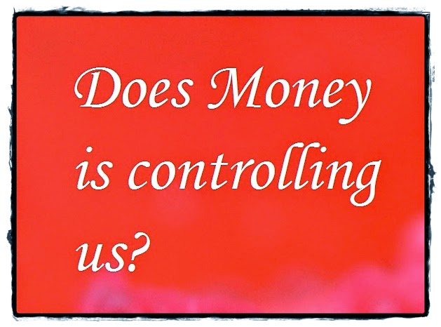 Does money is controlling us? If so, then Who is controlling money?