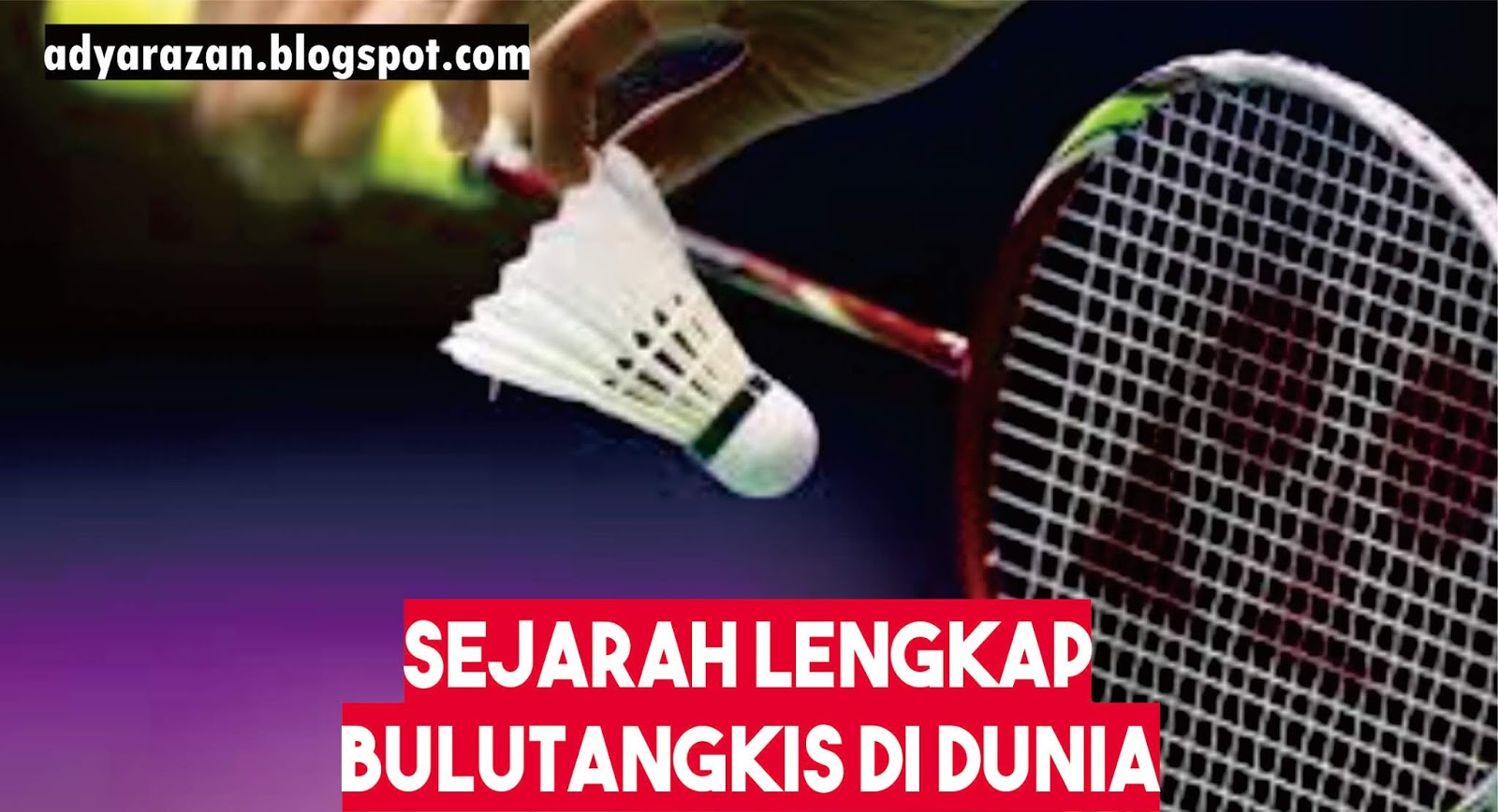 Sejarah Lengkap Bulu Tangkis (Badminton) di Dunia - Adya Razan