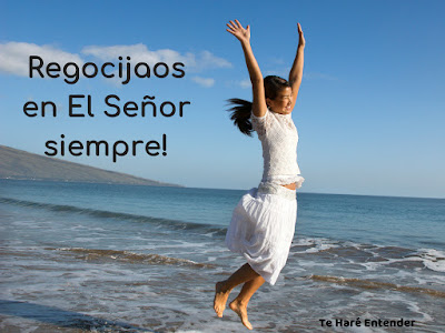 Te Haré Entender...: REGOCIJAOS EN EL SEÑOR SIEMPRE!