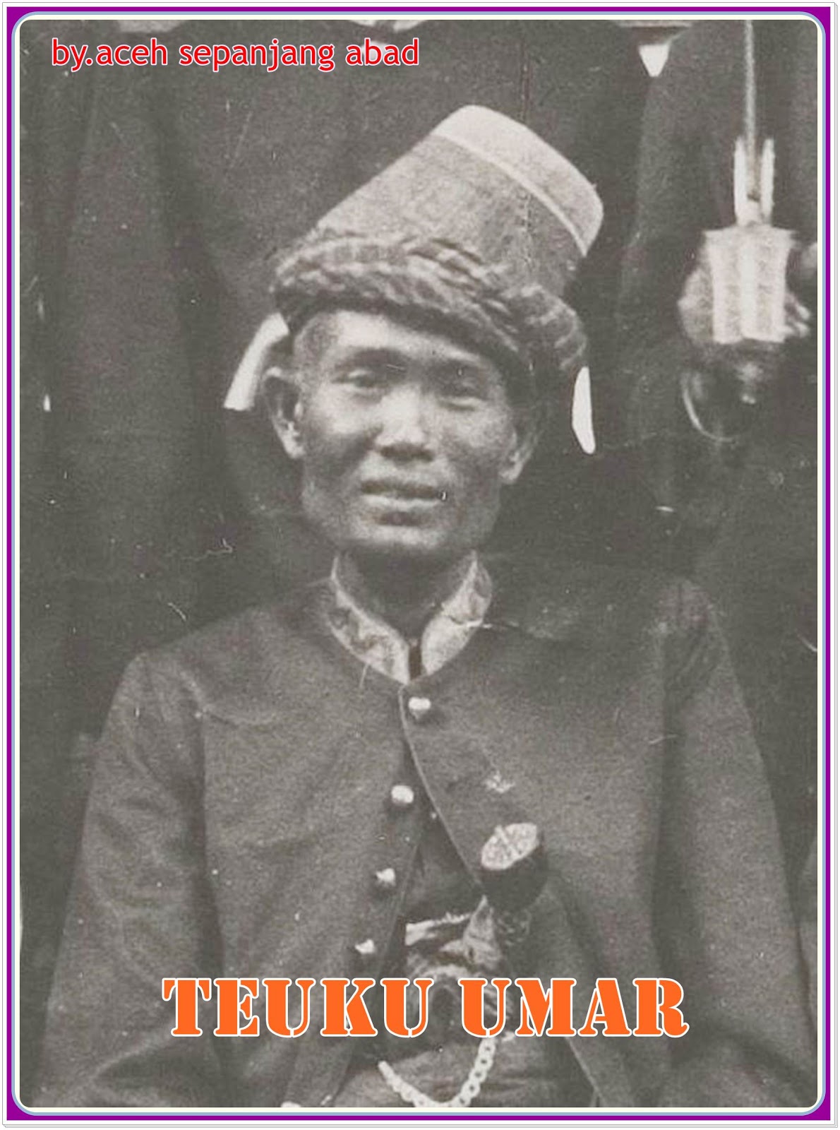 Teuku Umar, Sosok Pemimpin Yang Pandai Dalam Strategi Perang - Haba ASA ...