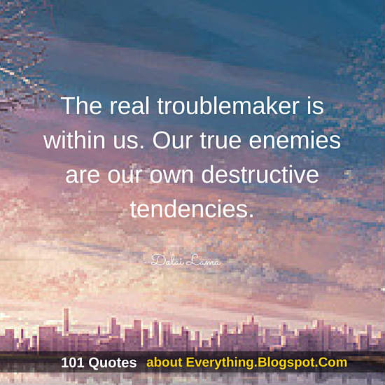 Our true enemies are our own destructive tendencies - Dalai Lama Quote ...