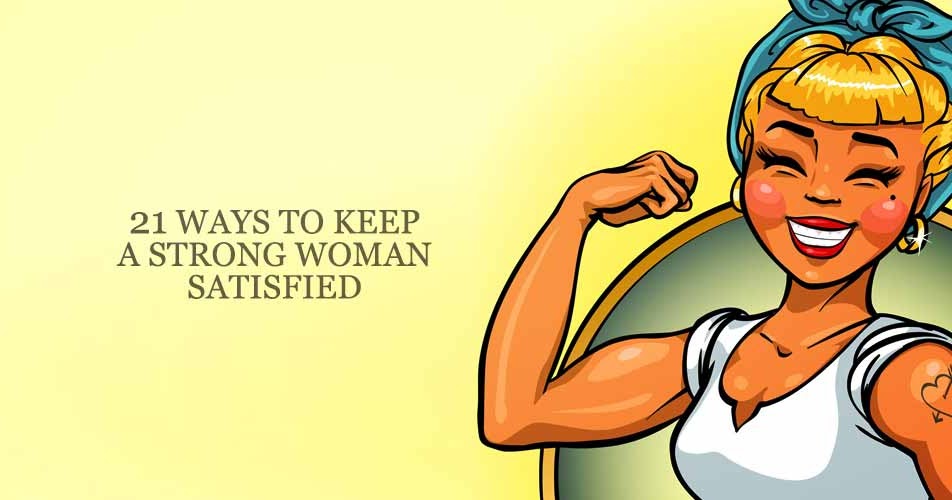 21 Ways to Keep a Strong Woman Satisfied