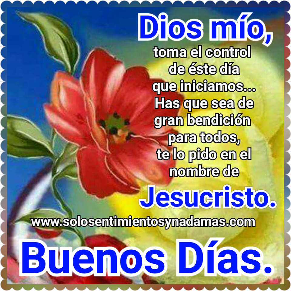 Dios mío, toma el control de éste día que iniciamos... - Solo ...