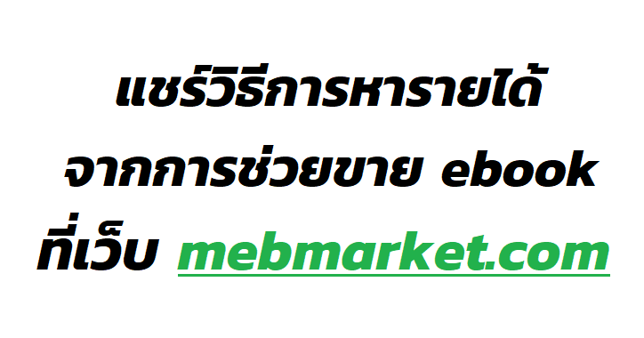 แชร์วิธีการหารายได้จากการช่วยขาย ebook ที่ mebmarket.com