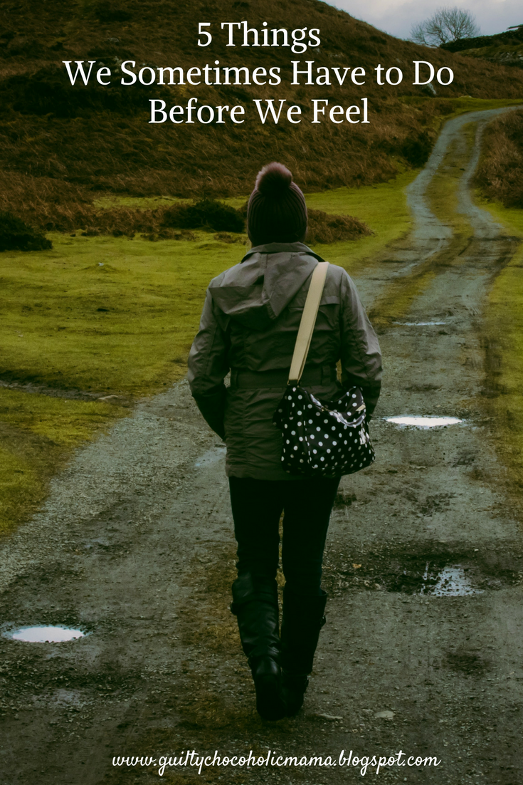 Guilty Chocoholic Mama: 5 Things We Sometimes Have To Do Before We Feel