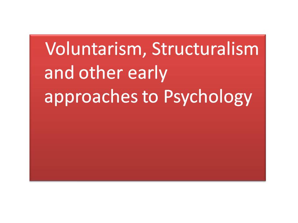 Voluntarism, Structuralism and other early approaches to psychology ...